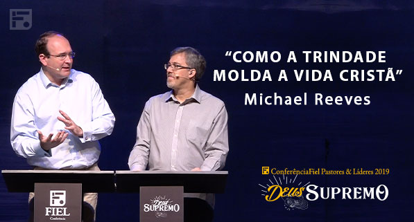Como a Trindade molda a vida cristã - Ministério Fiel